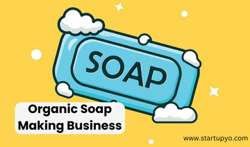 How To Start Organic Soap Making Business 2024 ? - StartupYo