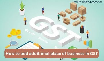 How To Add Additional Place Of Business In GST 2024 (Latest)- StartupYo